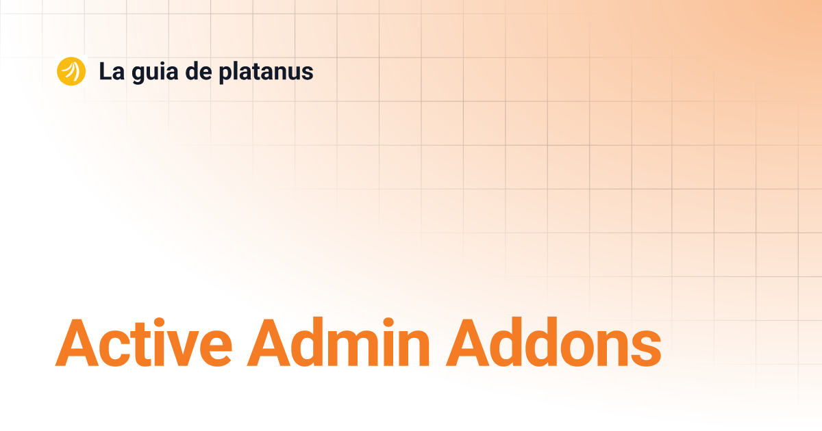 Active Admin Addons | La guia de platanus