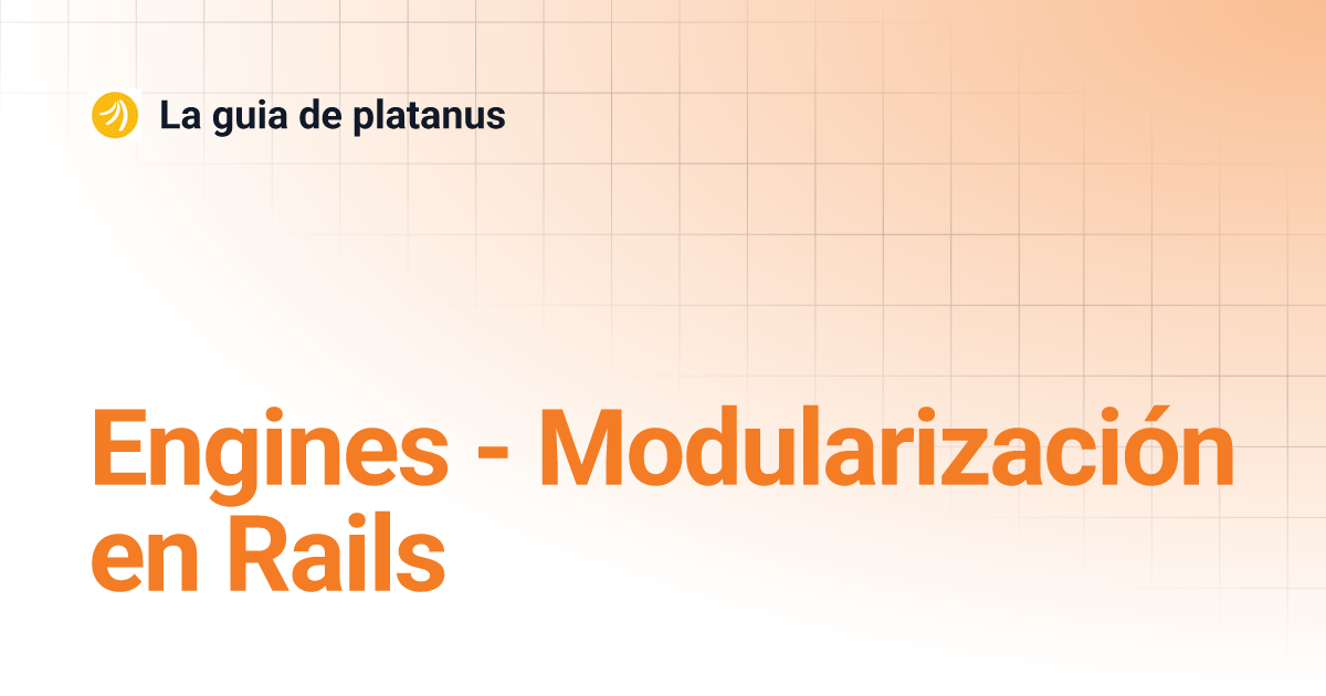 Engines - Modularización en Rails | La guia de platanus