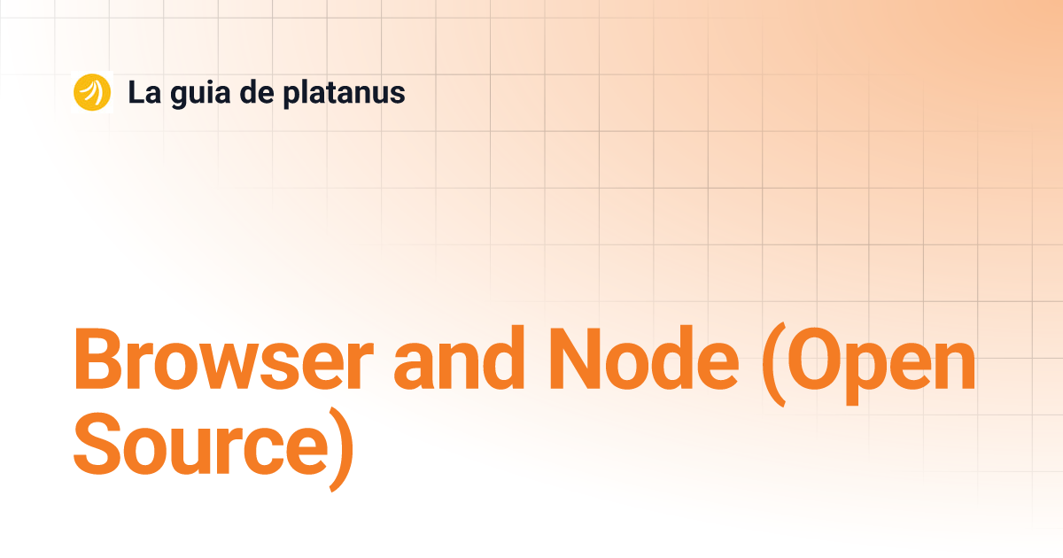 Browser and Node (Open Source) | La guia de platanus